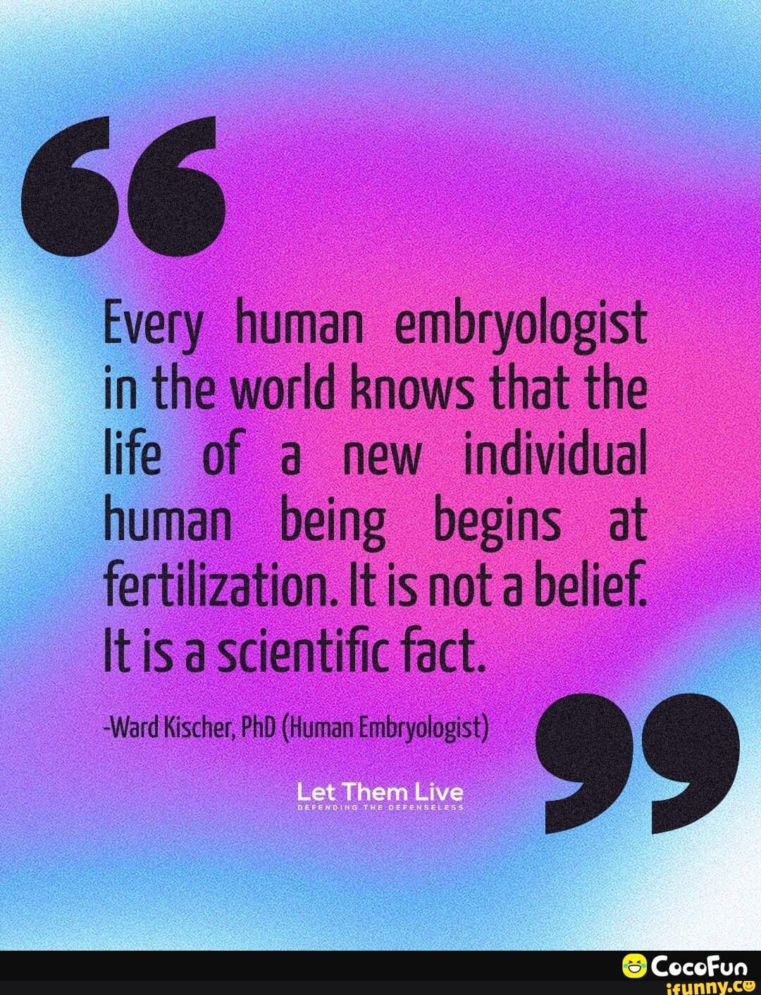 Every human embryologist in the world knows that the life of a new ...