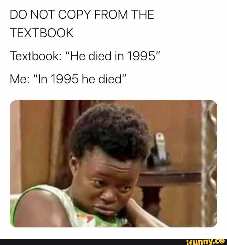 DO NOT COPY FROM THE TEXTBOOK Textbook: "He died in 1995" Me: "In 1995 ...
