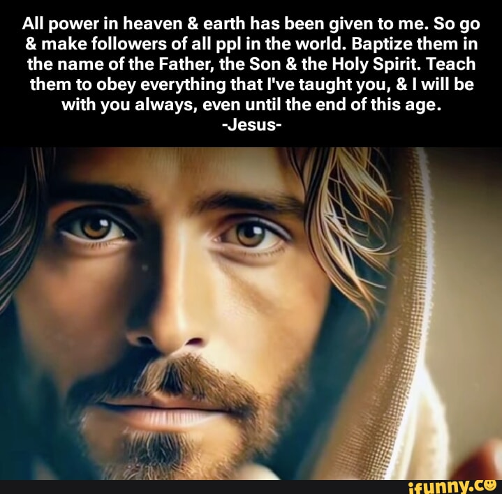 All power in heaven & earth has been given to me. So go & make ...