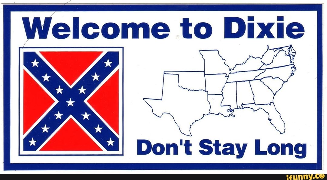 Welcome to Dixie Don't Stay Long - iFunny