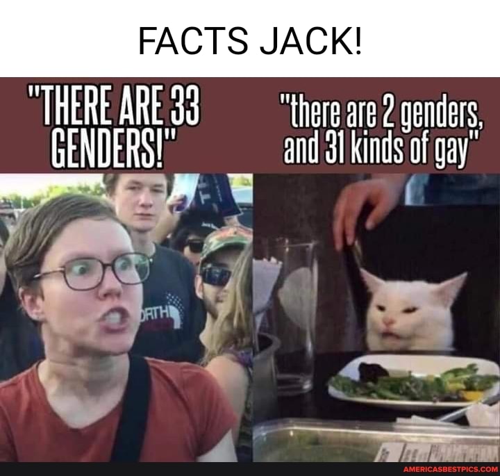 FACTS JACK! "THERE ARE "there are 2 genders GENDERS!" and 31 kinds of ...