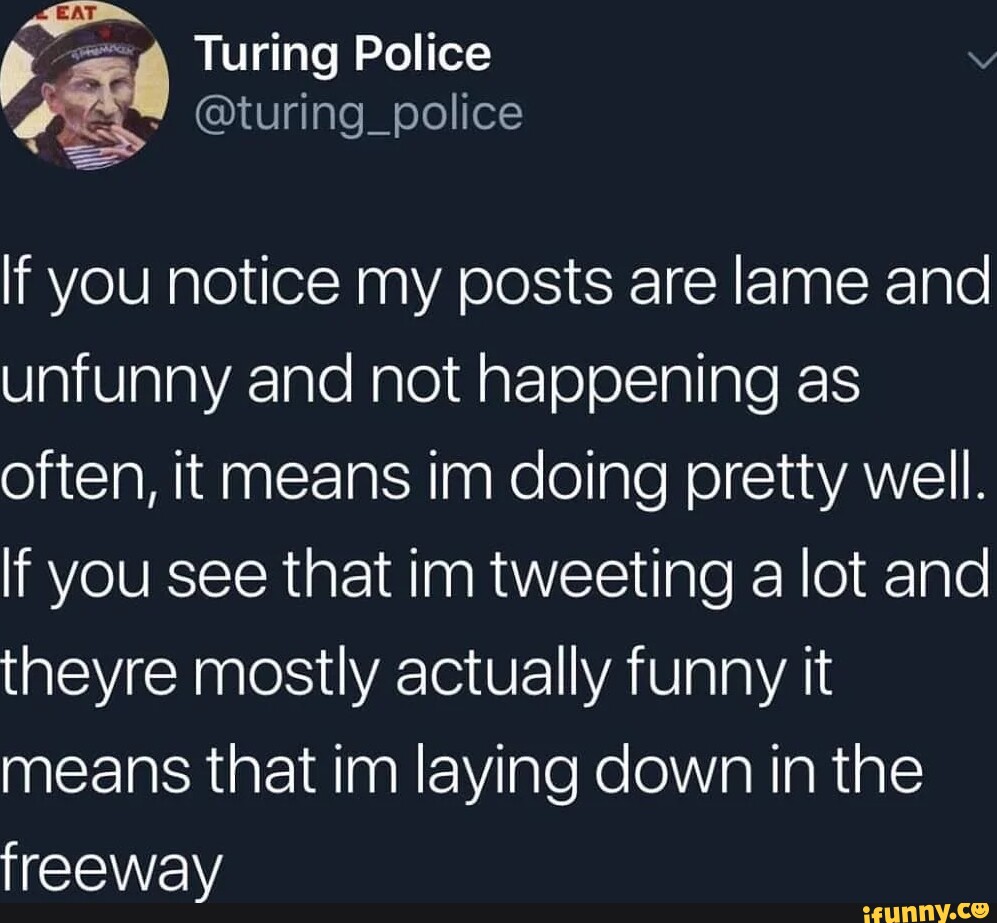 Turing Police If you notice my posts are lame and unfunny and not ...