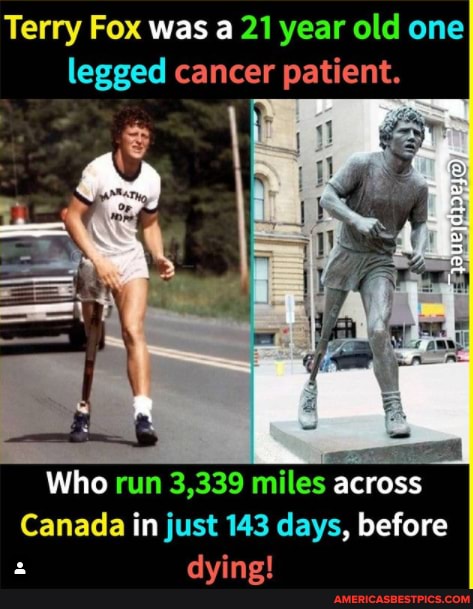 Terry Fox was a 21 year old one legged cancer patient. ha Who run 3,339 ...