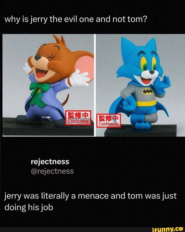 Why is jerry the evil one and not tom? jerry was literally a menace and ...