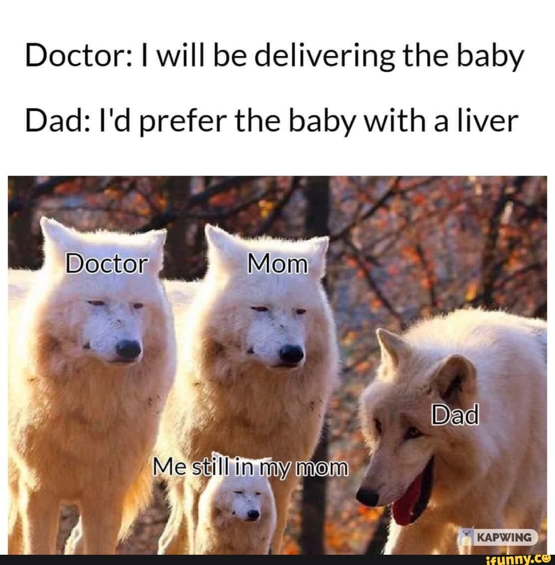 Doctor: I will be delivering the baby Dad: I'd prefer the baby with a ...