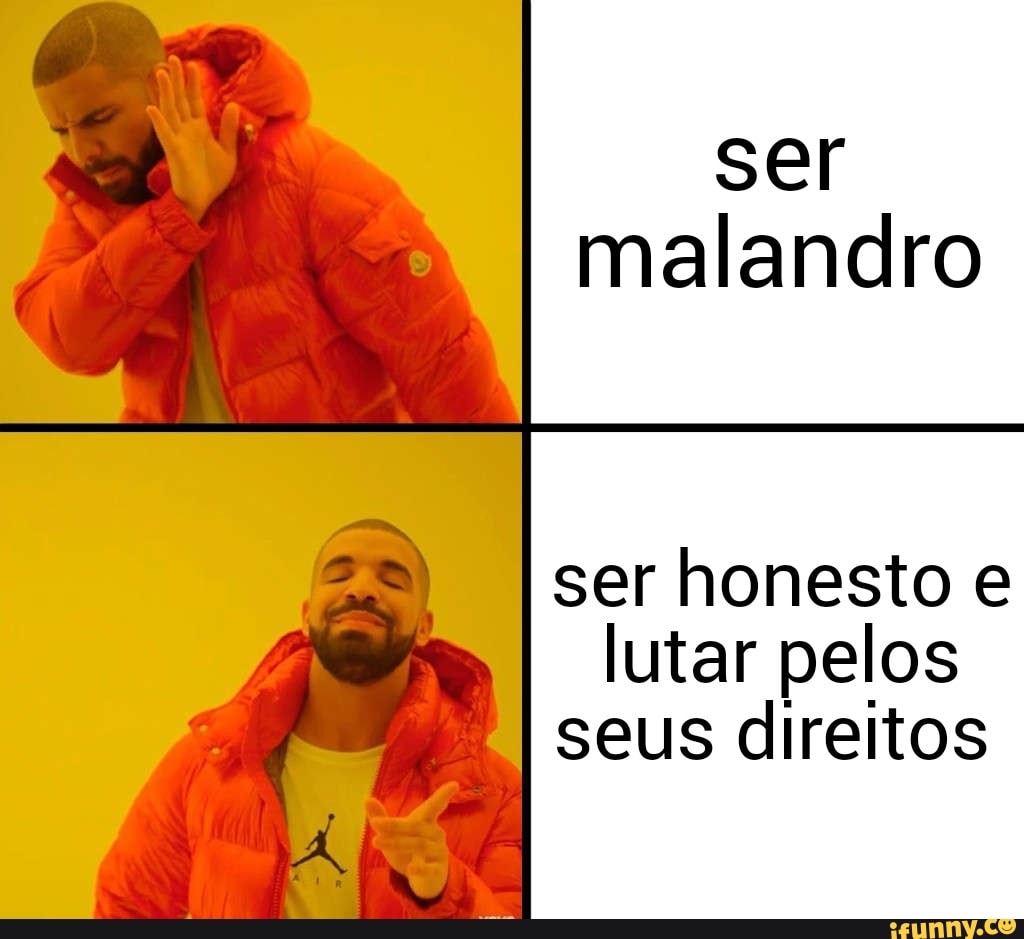 Ser malandro ser honesto e lutar pelos I seus direitos - iFunny