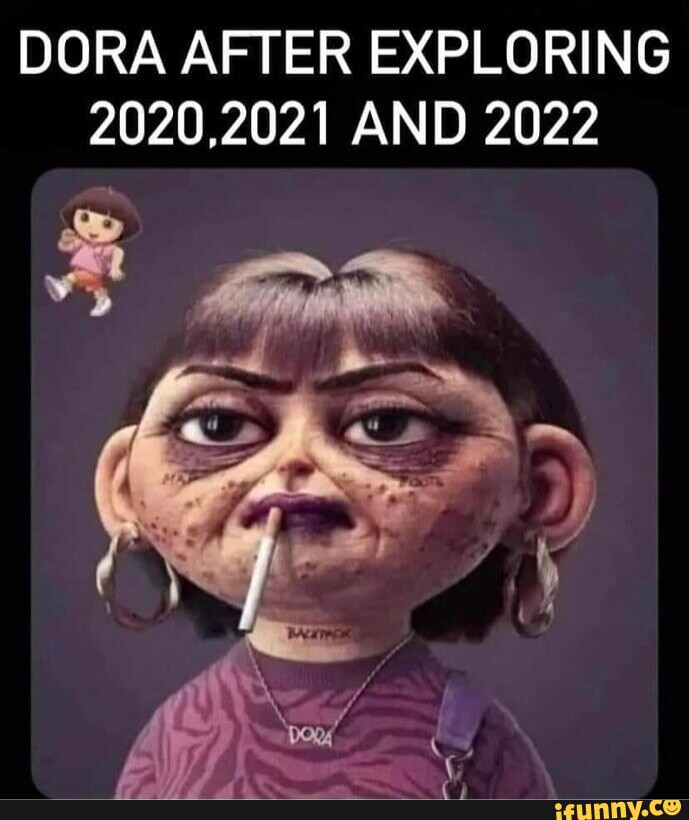 DORA AFTER EXPLORING 2020,2021 AND 2022 - iFunny