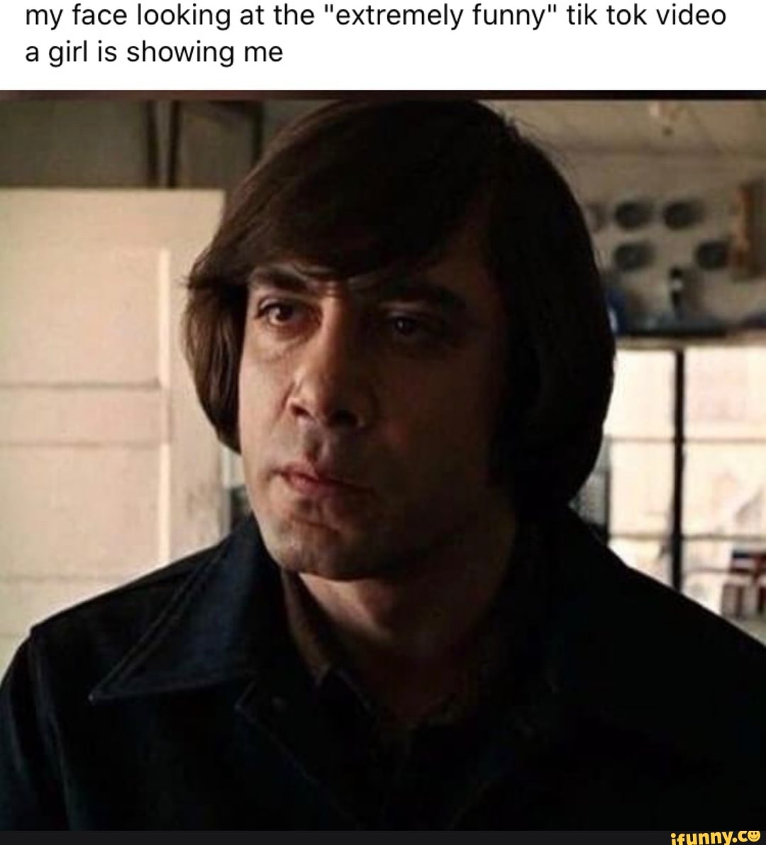 My face looking at the "extremely funny" tik tok video a girl is ...