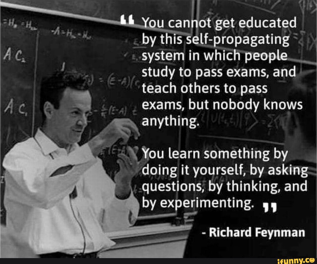You learn something by I doing it yourself, by asking You cannot get ...