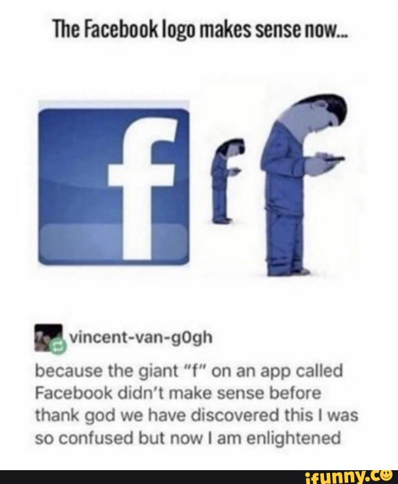 The Facebook logo makes sense now... if because the giant "f" on an app ...
