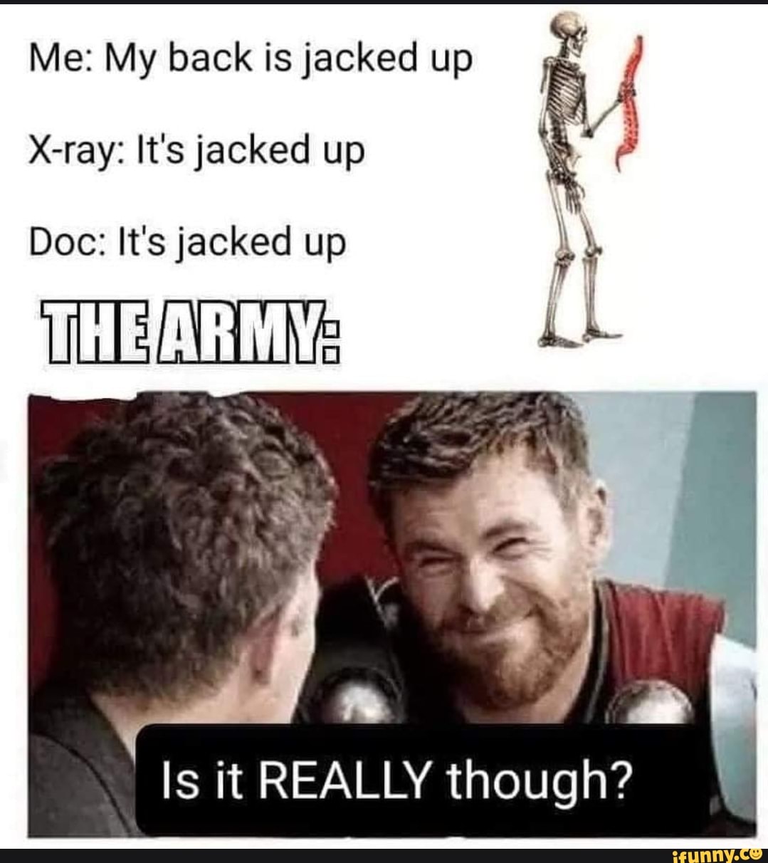 Me: My back is jacked up X-ray: It's jacked up Doc: It's jacked up HEAR ...