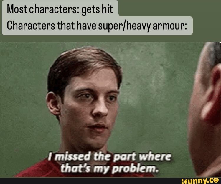 Most characters: gets hit Characters that have super/ neavy armour: an ...