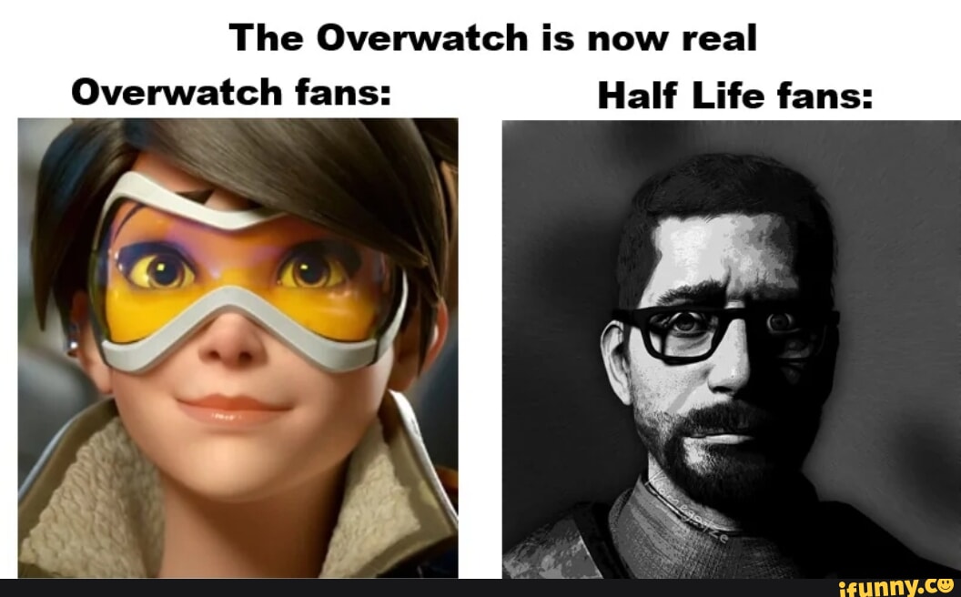 The Overwatch is now real Overwatch fans: Half Life fans: - iFunny