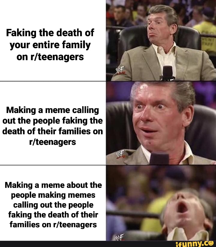 Faking the death of your entire family on Making a meme calling out the ...