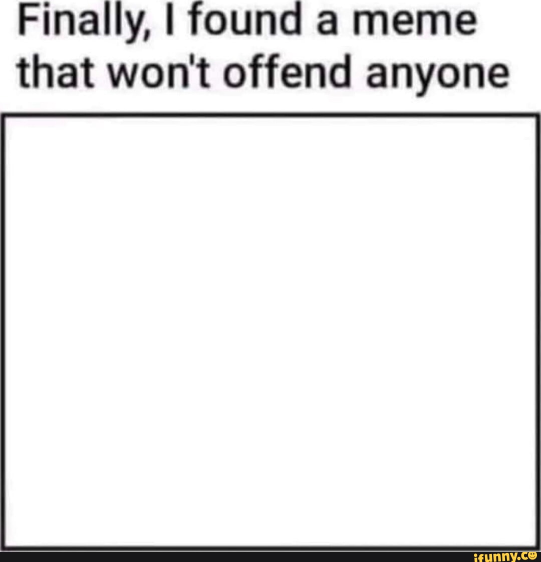 Finally, I found a meme that won't offend anyone - iFunny