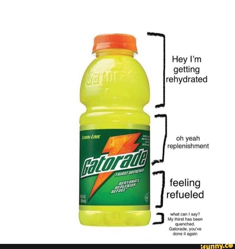 Hey I'm getting rehydrated oh yeah replenishment feeling refueled what ...