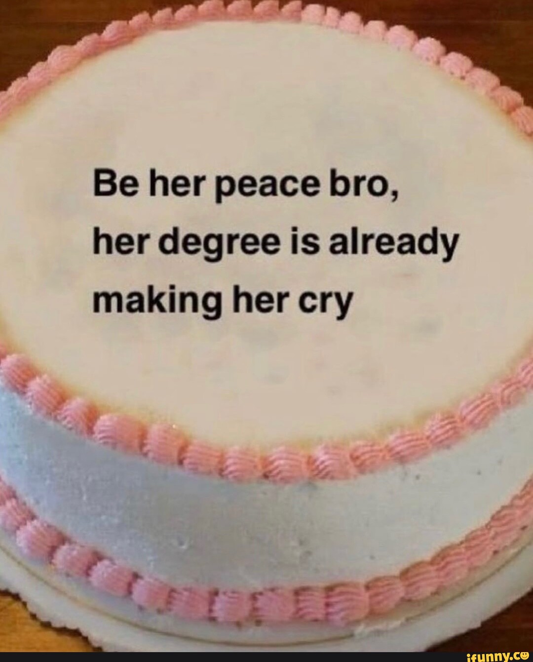 Be her peace bro, her degree is already making her cry - iFunny