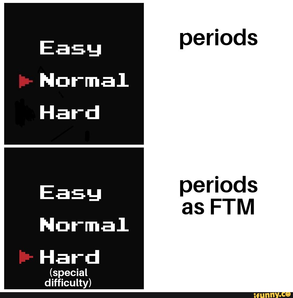Eggirl--------- - periods Easy Normal Hard periods as FTM Normal Hard ...