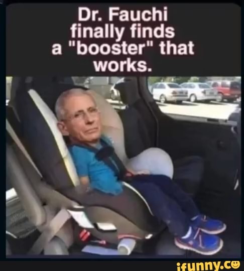Dr. Fauchi finally finds a "booster" that - iFunny