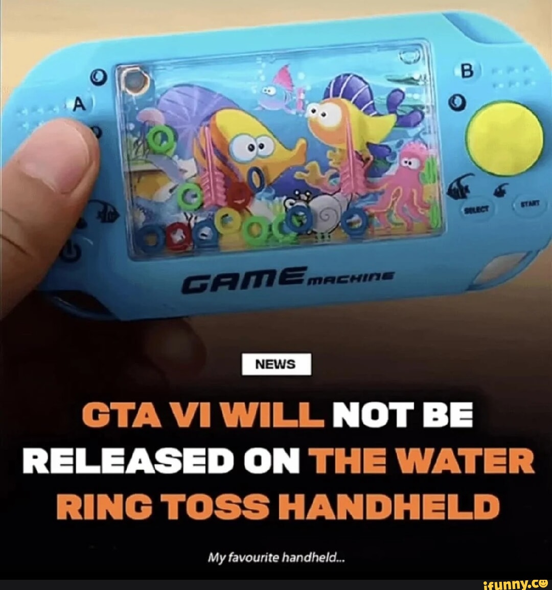 I GTA VI WILL NOT BE RELEASED ON THE WATER RING TOSS HANDHELD My ...