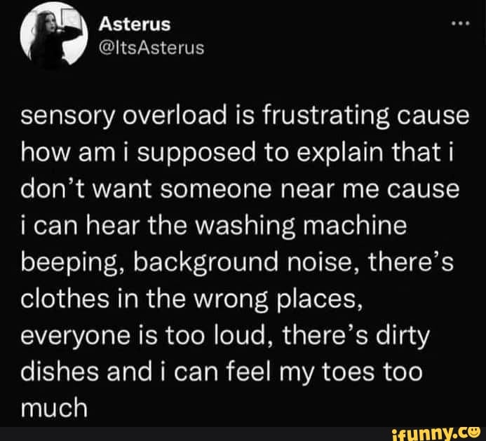 Asterus @ltsAsterus sensory overload is frustrating cause how am ...