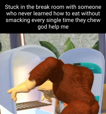 Stuck in the break room with someone who never learned how to eat ...