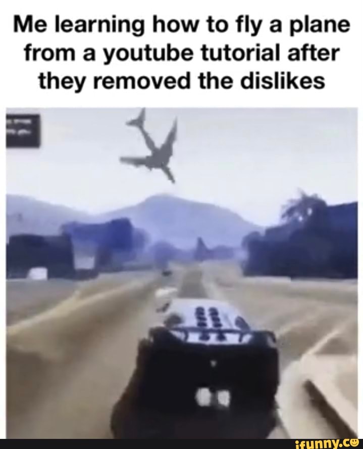 Me learning how to fly a plane from a youtube tutorial after they ...
