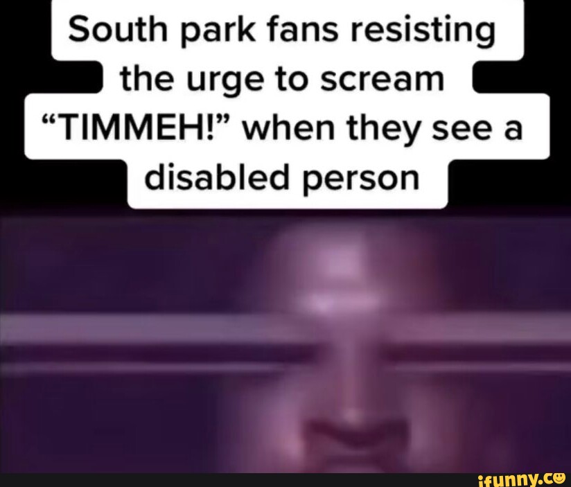 South park fans resisting the urge to scream "TIMMEH!" when they see a ...