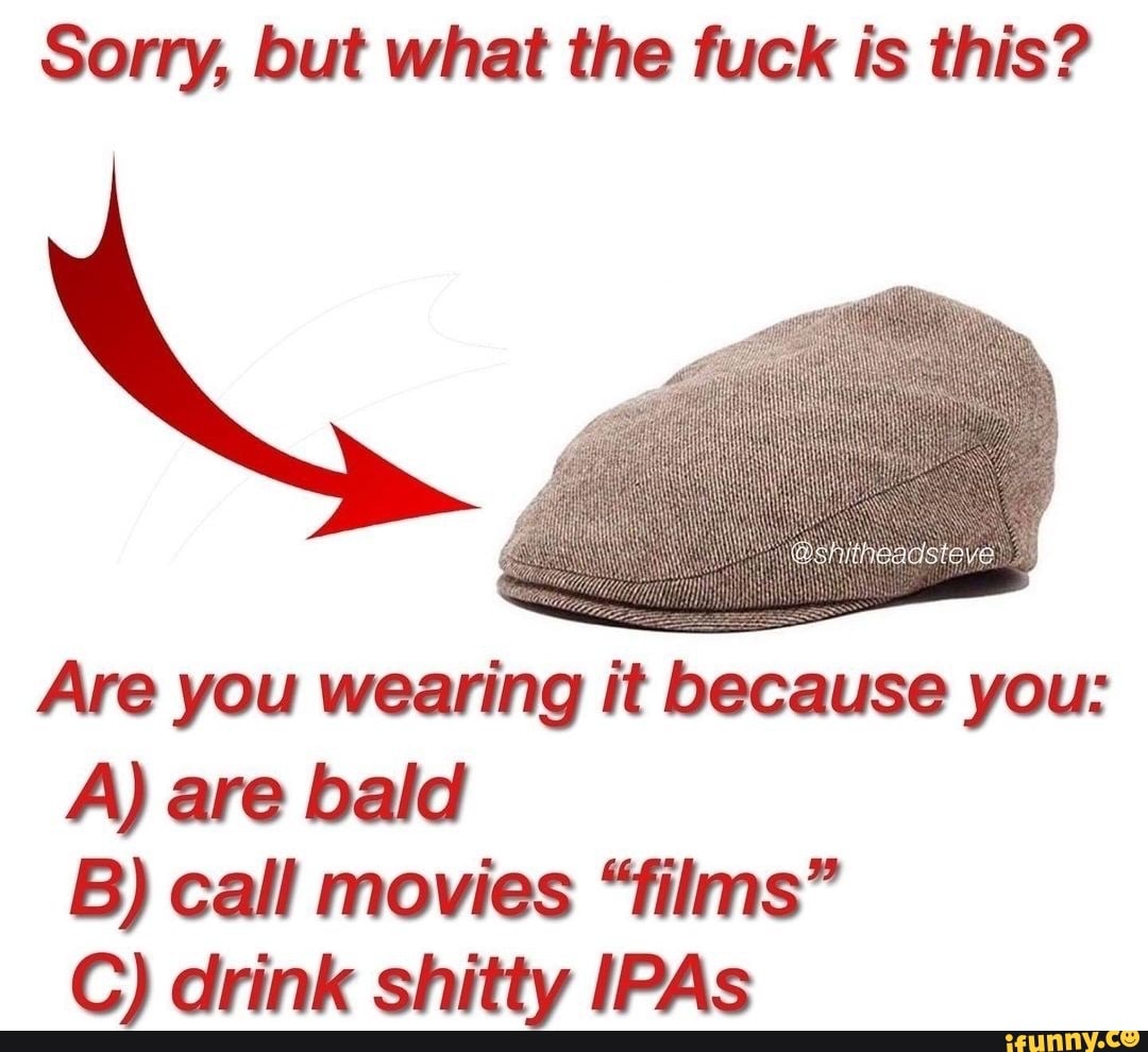 Sorry, but what the fuck is this? Are you wearing it because you: A) are bald B) call movies ...