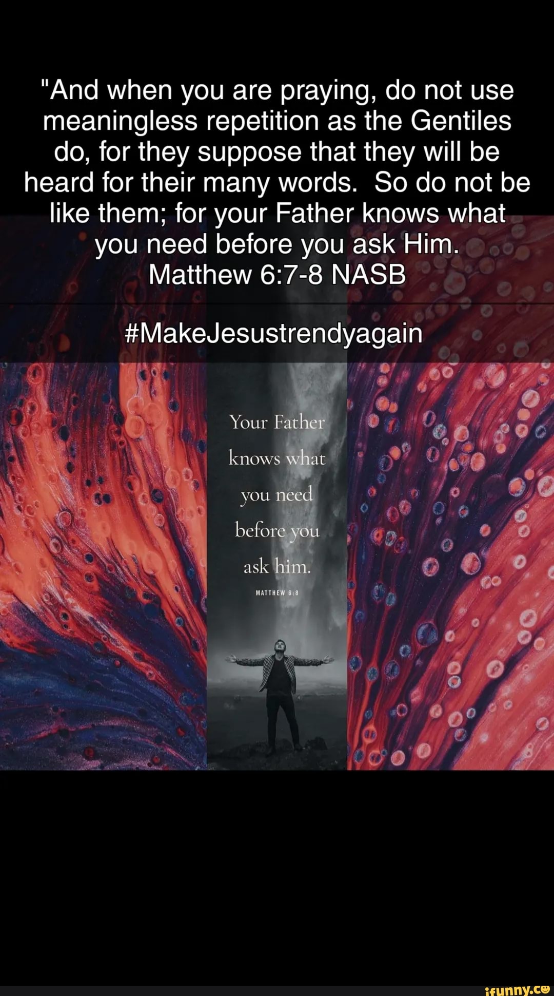 "And when you are praying, do not use meaningless repetition as the ...