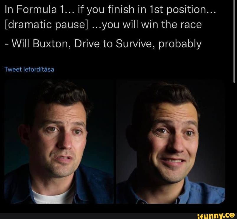 In Formula 1... if you finish in ist position... [dramatic pause ...