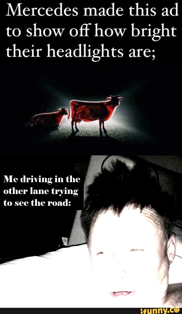 Mercedes made this ad to show off how bright their headlights are; Me ...