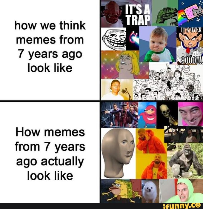 How we think memes from 7 years ago look like How memes from 7 years ...