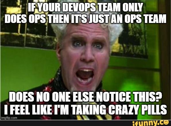 IF. YOUR DEVOPS TEAM ONLY DOES OPS THEN IT'S JUST AN OPS TEAM DOES NO ...