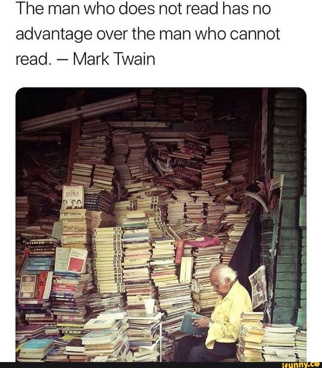 The man who does not read has no advantage over the man who cannot read ...