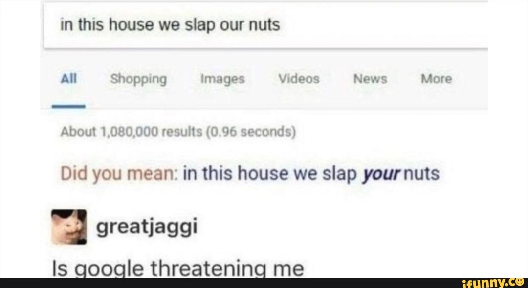 In this house we slap our nuts All Shopping images Videos News More About Or results (0.96 ...