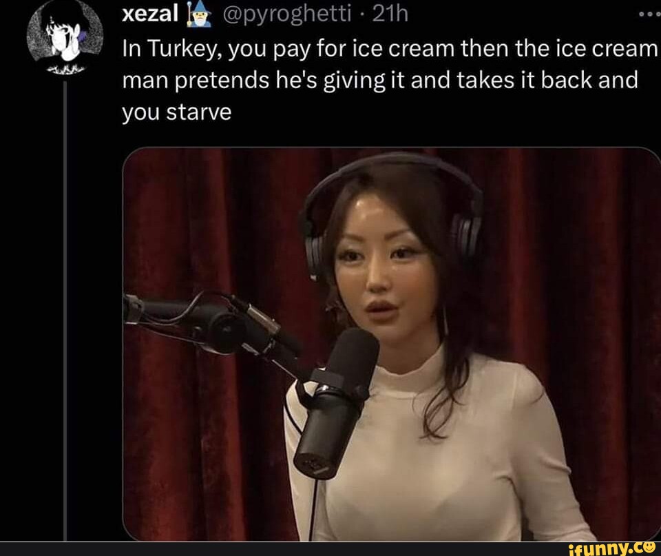 Xezal @pyroghetti In Turkey, you pay for ice cream then the ice cream man pretends he's giving ...