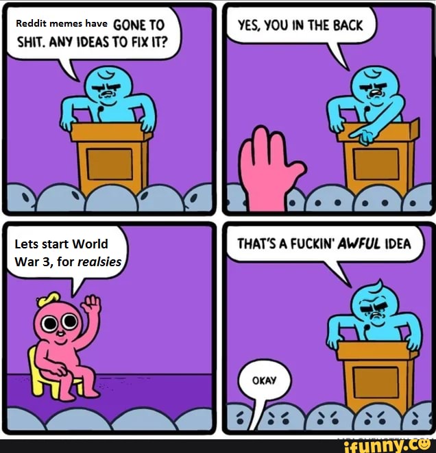 Reddit memes have GONE TO SHIT. ANY IDEAS TO FIX IT? - iFunny