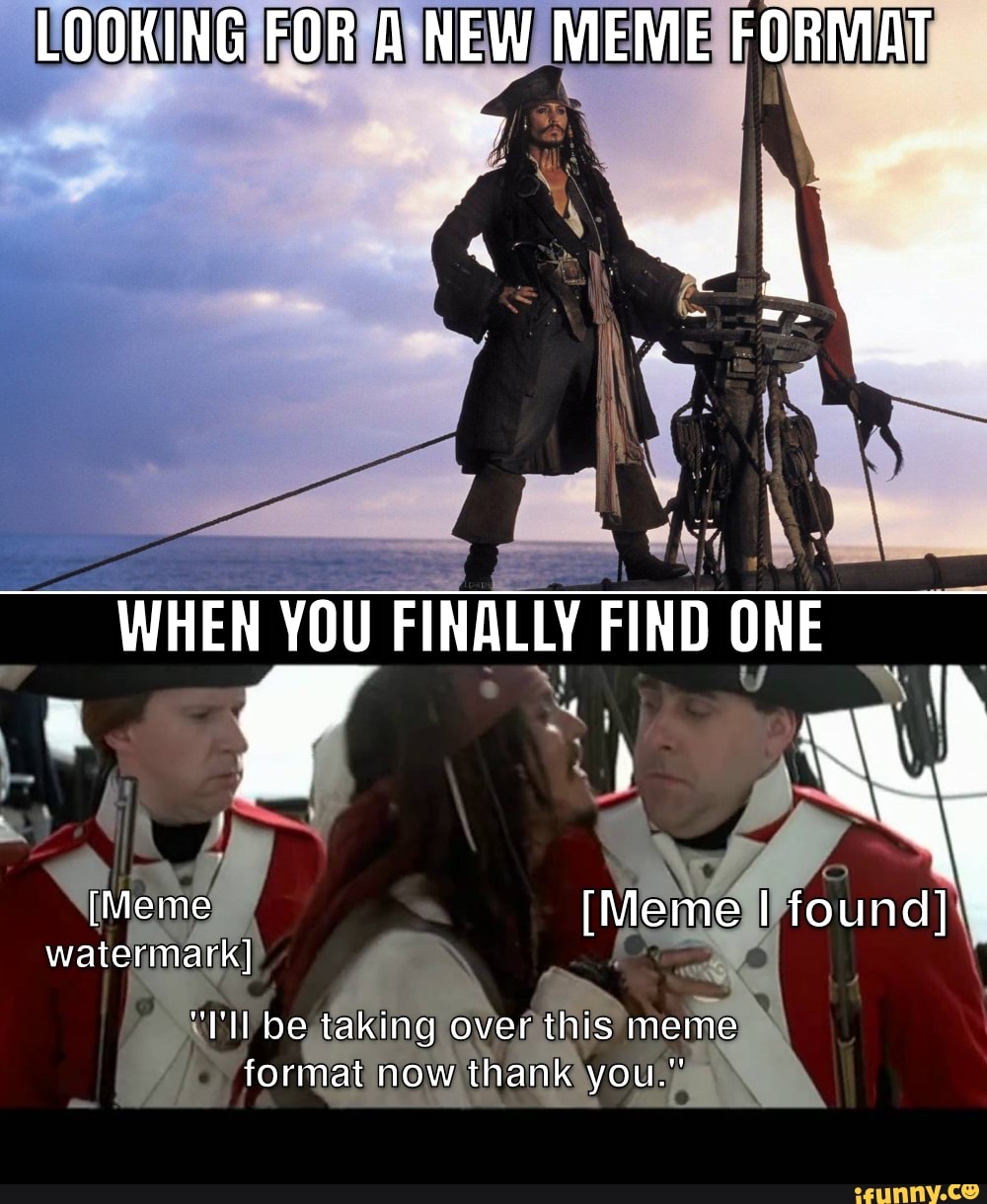 LOOKING FOR A NEW MEME FORMAT [Meme [Meme found] watermark] "'ll be ...