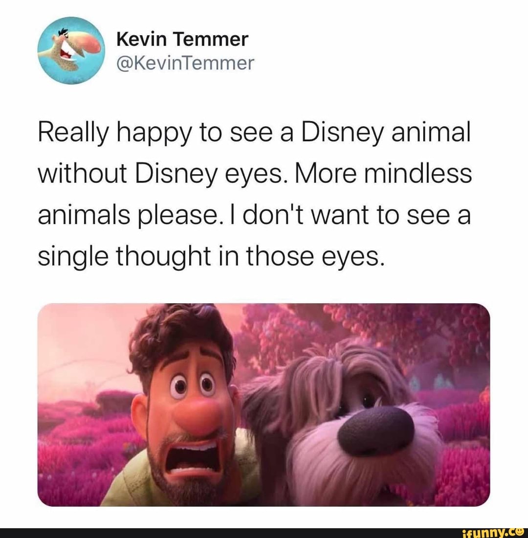 Kevin Temmer Really happy to see a Disney animal without Disney eyes ...