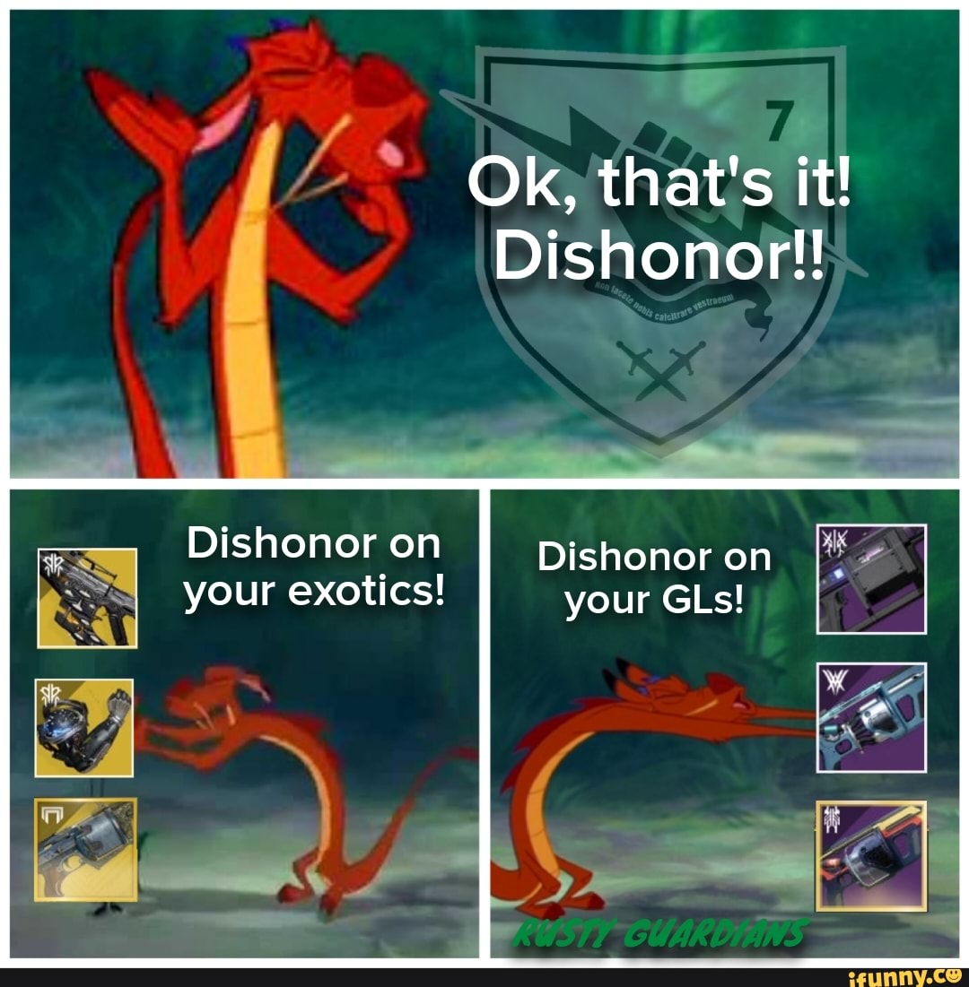 Ok, that's it! Dishonor!! Dishonor on Dishonor on your exotics! your ...