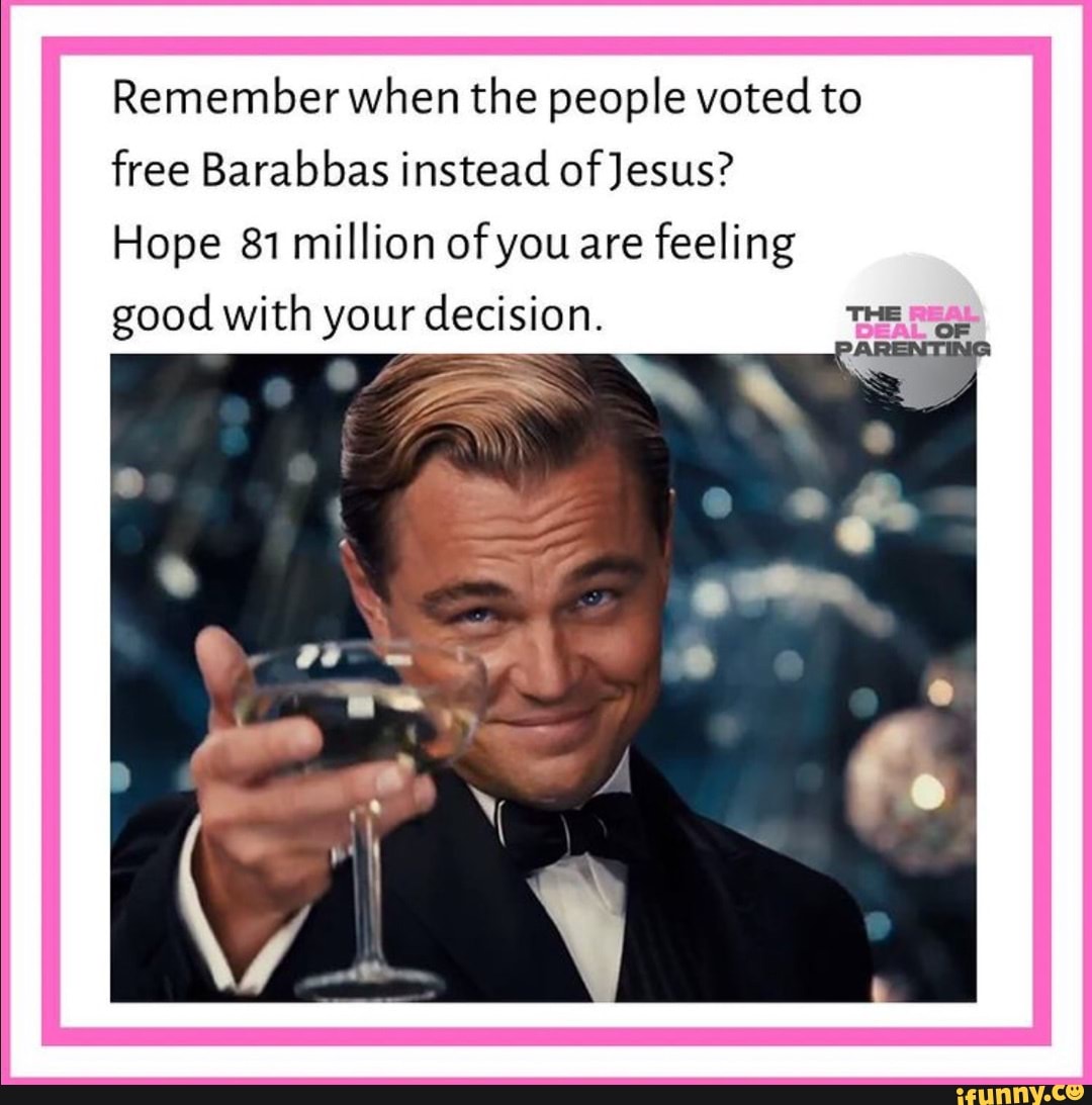 Remember when the people voted to free Barabbas instead of Jesus? Hope ...