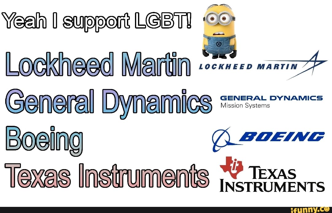Yeah I support LGBT Lockheed Martin LOCKHEED General Dynamics GENERAL ...