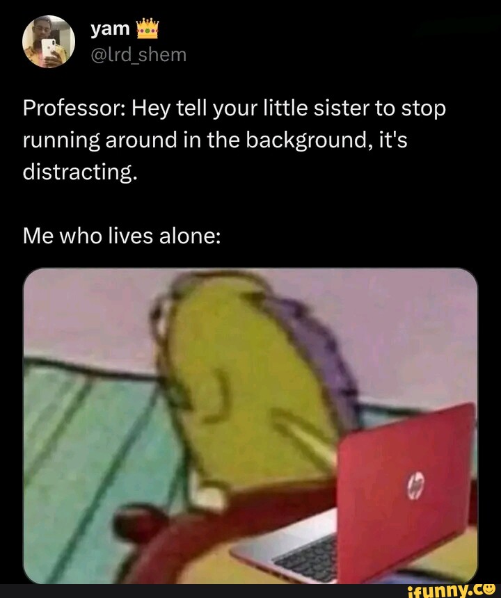 Yam @lrd_shem Professor: Hey tell your little sister to stop running ...