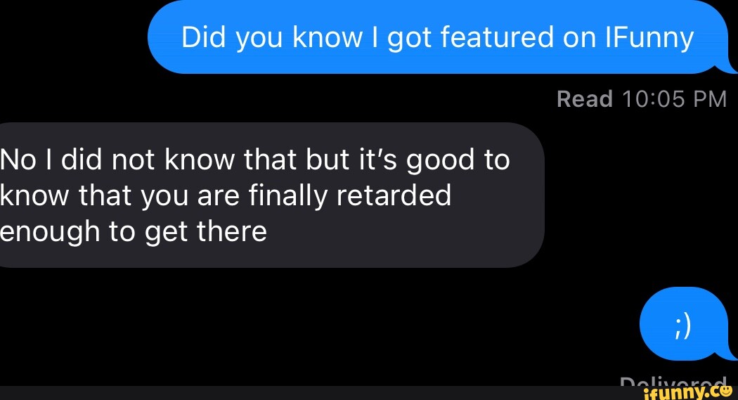 Did you know I got featured on IFunny Read PM No I did not know that ...