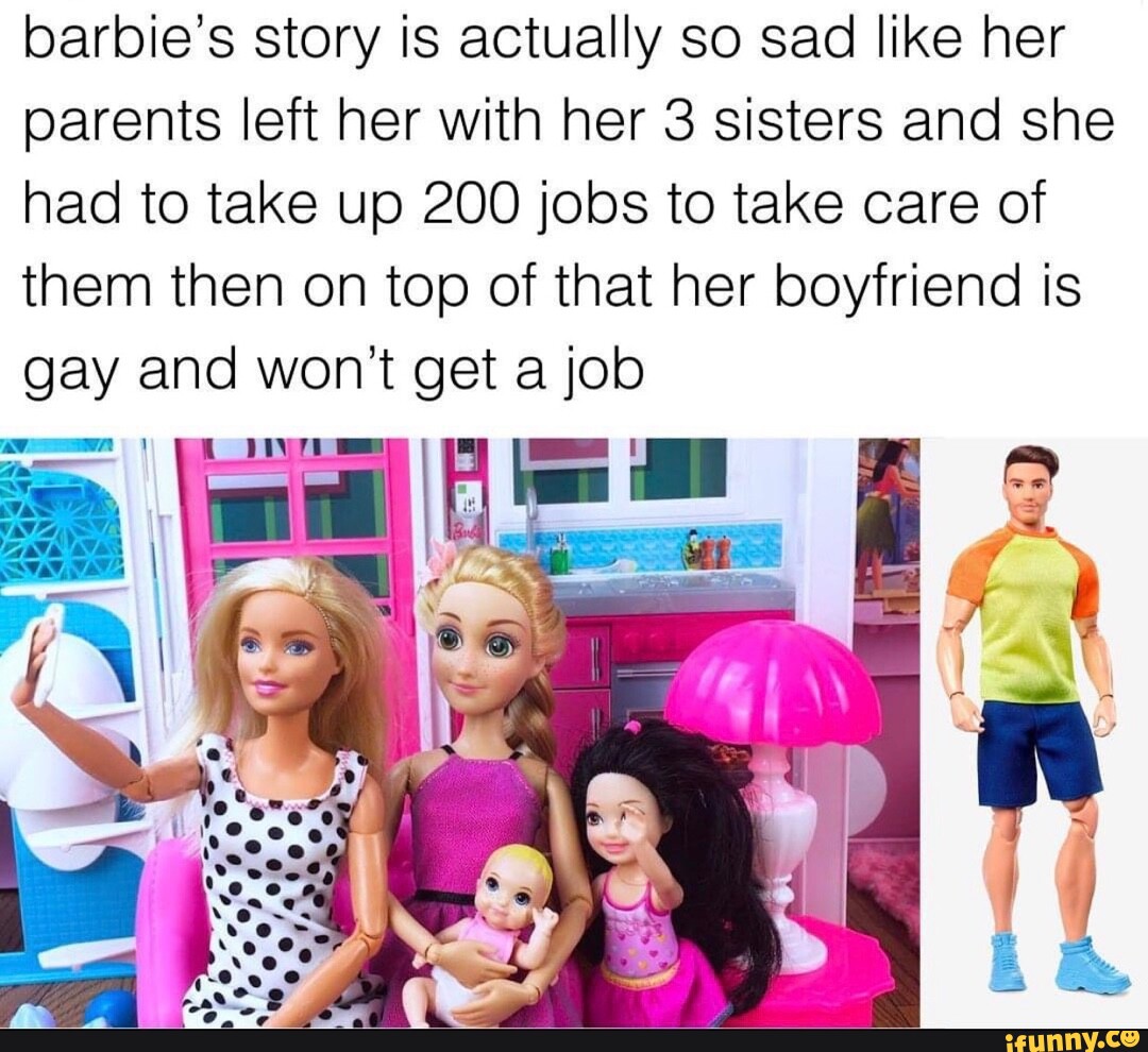 Barbie's story is actually so sad like her parents left her with her 3 ...