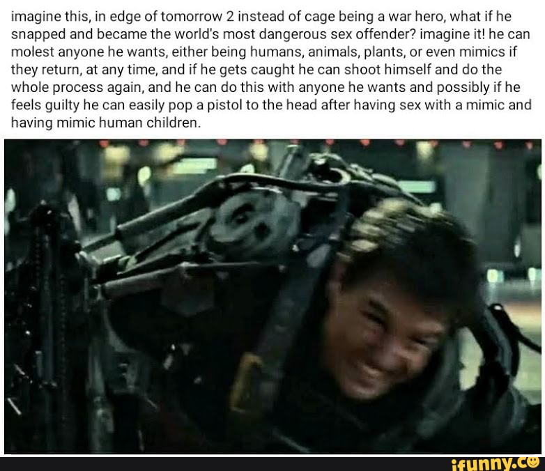 Imagine this, in edge of tomorrow 2 instead of cage being a war hero ...