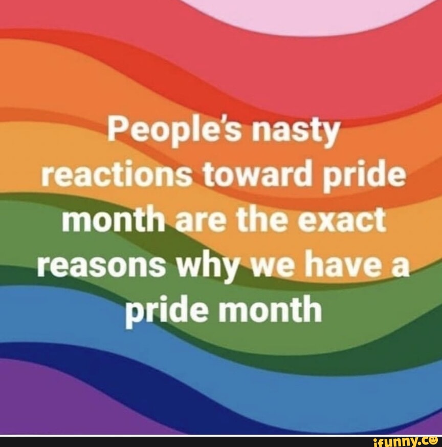 Peoples nasty reactions toward pride month are the exact reasons why we ...