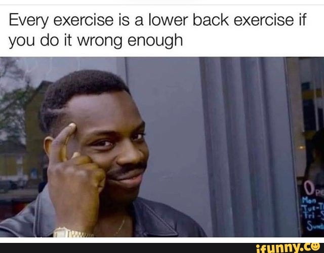 Every exercise is a lower back exercise if you do it wrong enough - iFunny