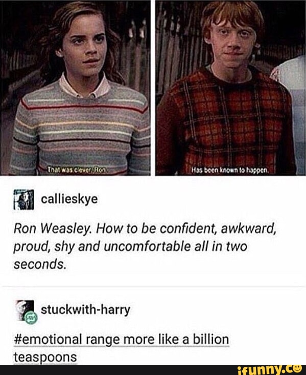 Has been known to happen. Ron Weasley. How to be confident, awkward ...